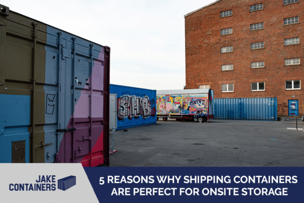 5 Reasons Why Shipping Containers Are Used For Onsite Storage